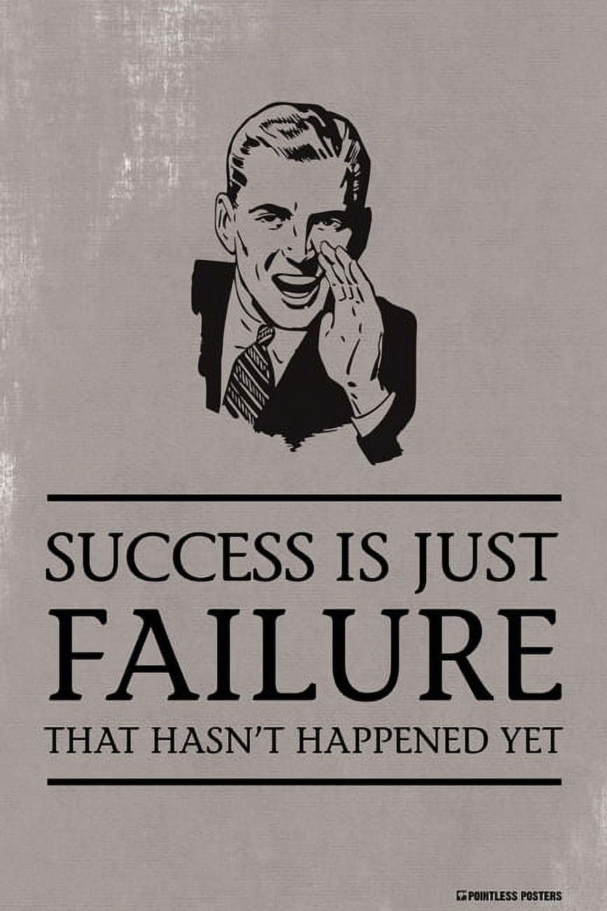 Success Is Just Failure That Hasn't Happened Yet Demotivational Poster ...