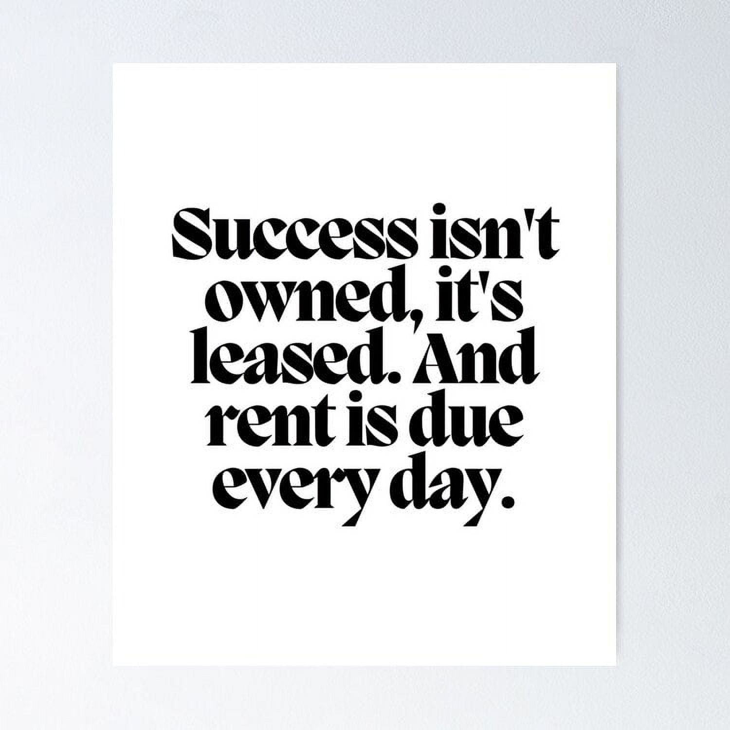 Success Isn'T Owned, It'S Leased. And Rent Is Due Everyday. Poster ...