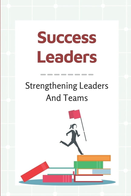Success Leaders: Strengthening Leaders And Teams: Management Success ...