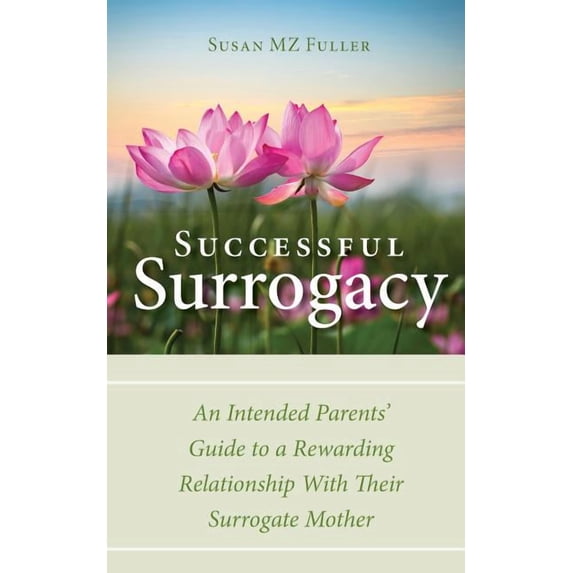 Successful Surrogacy: An Intended Parents' Guide to a Rewarding ...