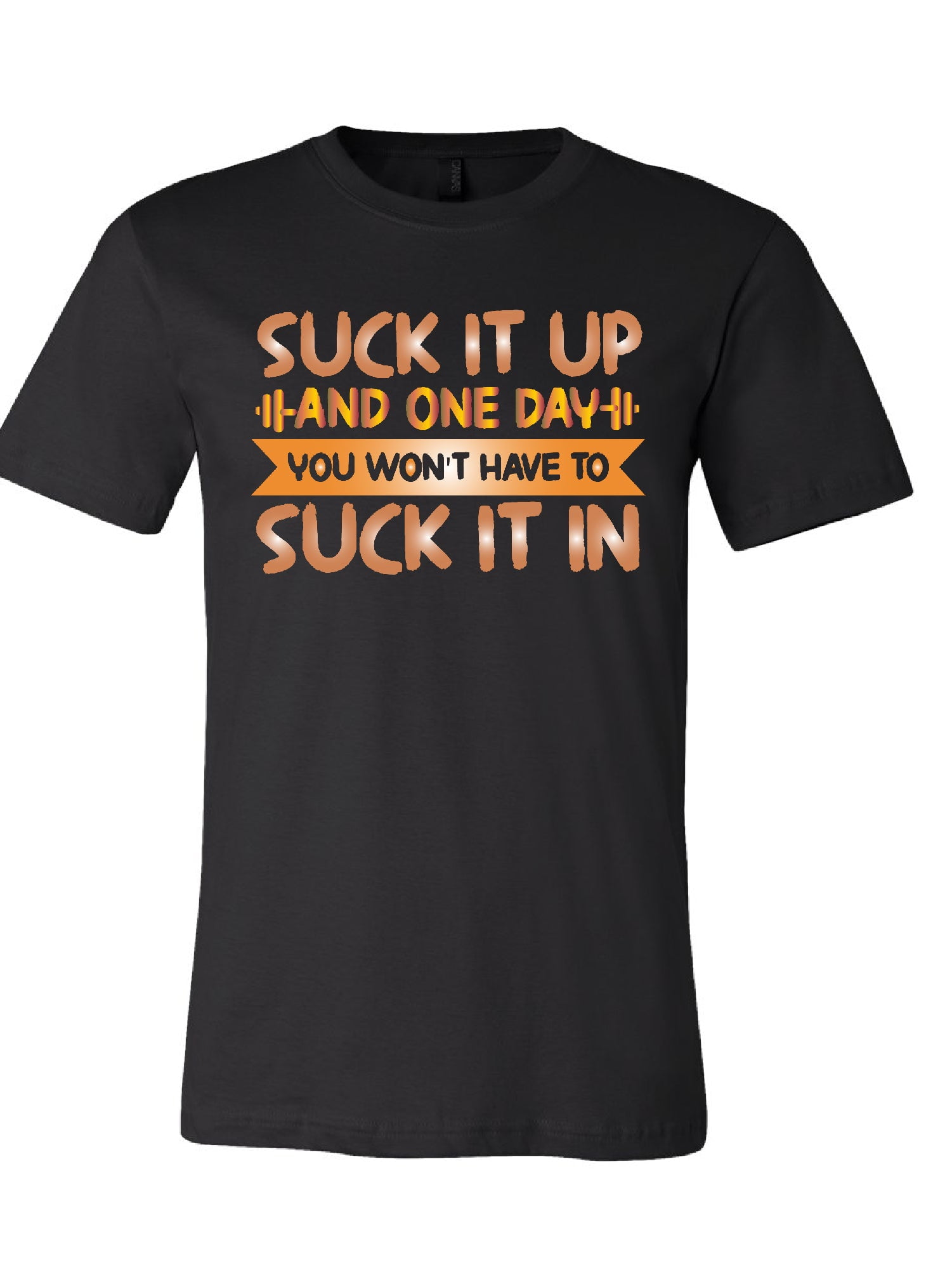 Suck It Up and One Day You Won't Have to Suck It In T-Shirt - Walmart.com