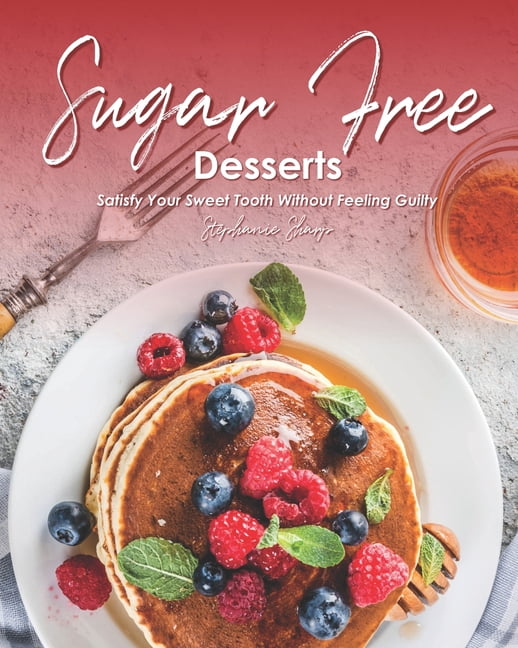 Sugar-Free Desserts: Satisfy Your Sweet Tooth without Feeling Guilty ...