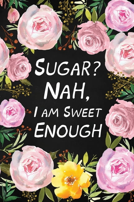 Sugar? Nah, I Am Sweet Enough: Health Log Book (Printed), Glucose ...