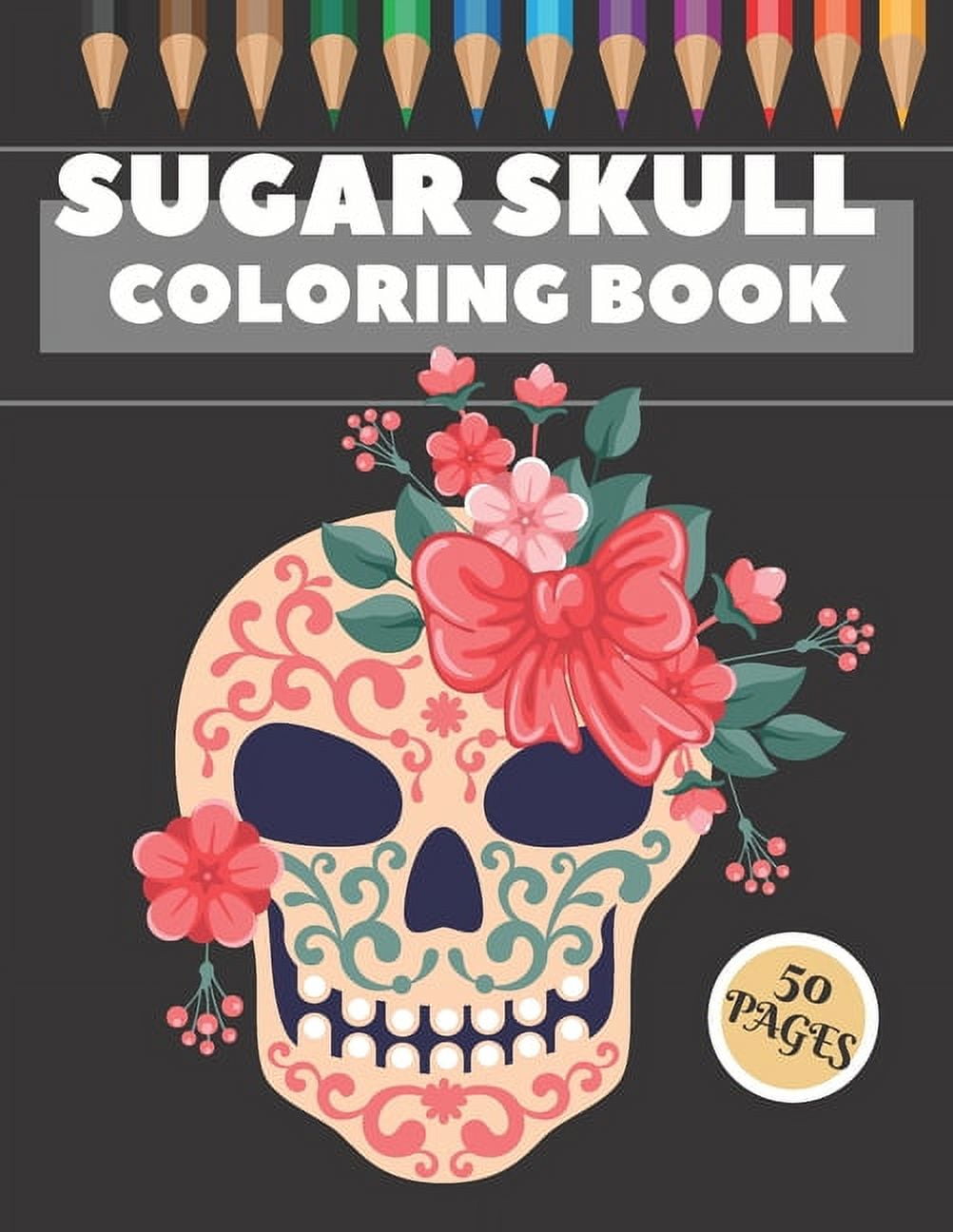 Sugar Skull Coloring Book: 50 Coloring Pages For Fun and Relaxing With ...