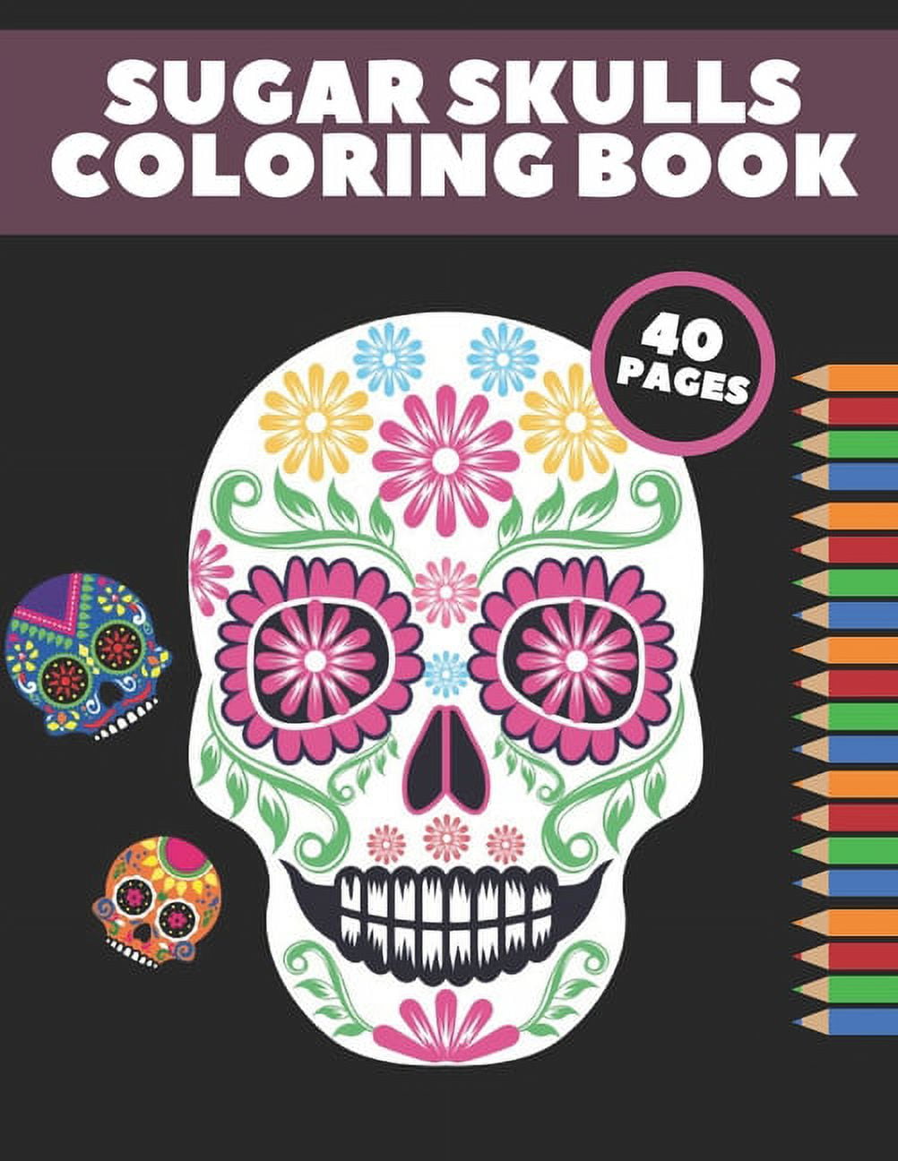 Sugar Skulls Coloring Book: Day Of The Dead Stress Relieving Skull ...
