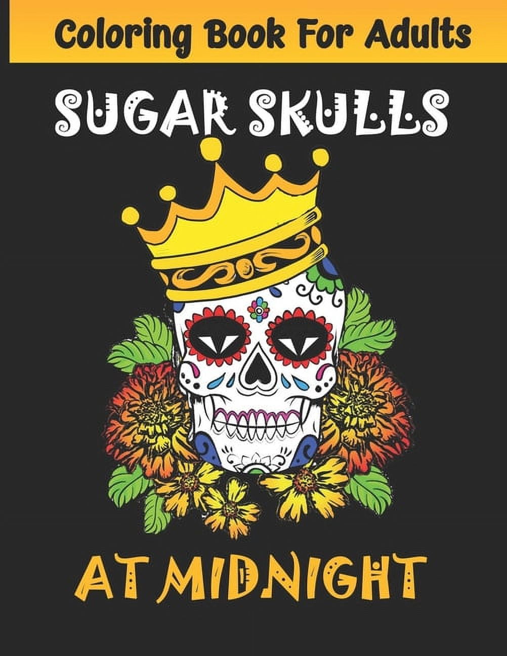 Sugar Skulls at Midnight Adult Coloring Book: Día de Los Muertos A Day ...