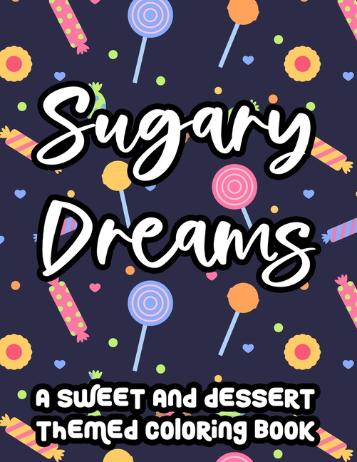 Sugary Dreams A Sweet And Dessert Themed Coloring Book: Large Print ...