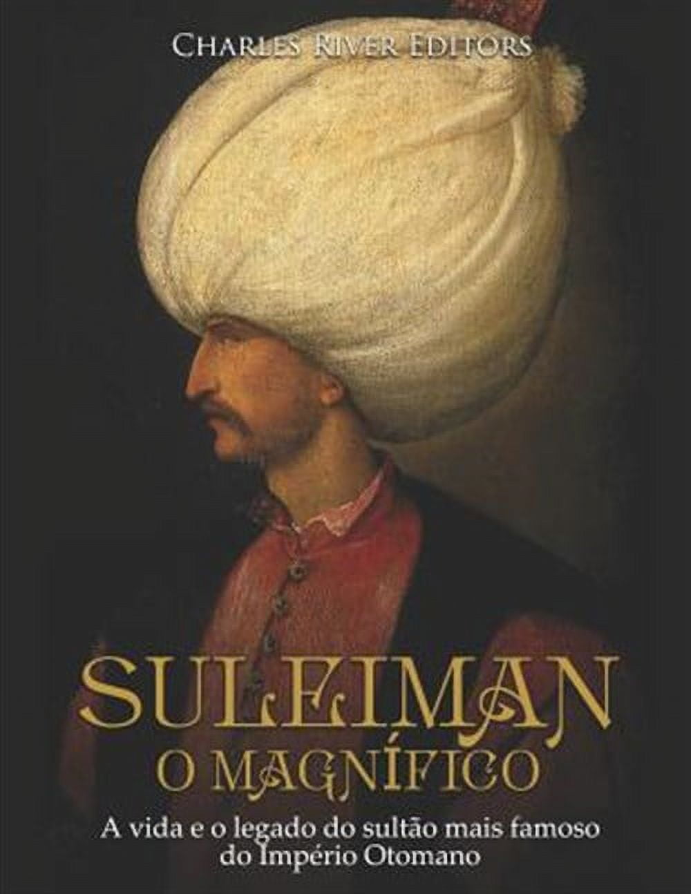 Suleiman, O Magn?fico: A Vida E O Legado Do Sult?o Mais Famoso Do Imp ...