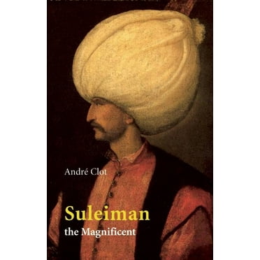 Suleiman the Magnificent : A Captivating Guide to the Longest-Reigning ...