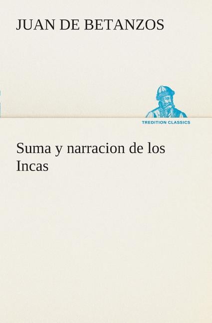 Suma y narracion de los Incas, que los indios llamaron Capaccuna, que ...