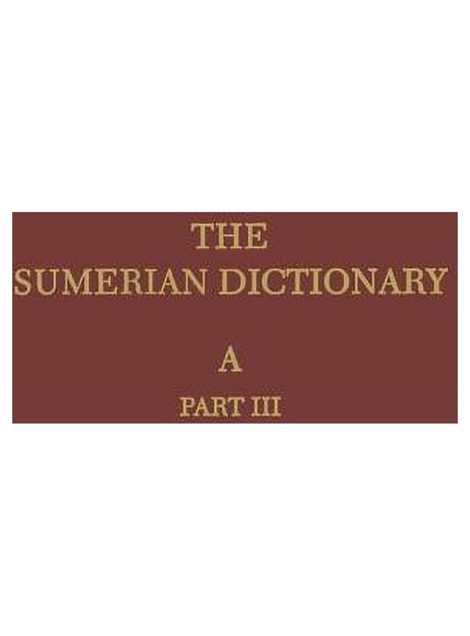 Sumerian Dictionary: The Sumerian Dictionary of the University Museum ...