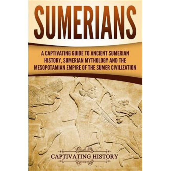 Sumerians: A Captivating Guide to Ancient Sumerian History, Sumerian ...