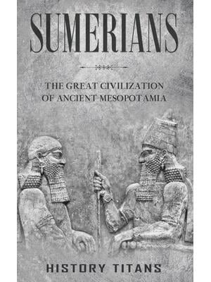 Sumerians : The Great Civilization of Ancient Mesopotamia - Walmart.com