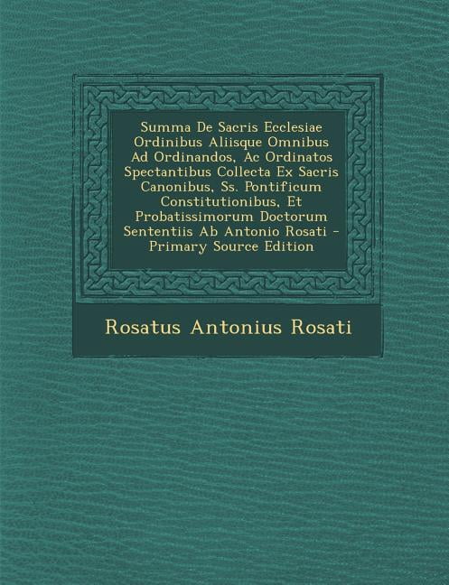 Summa de Sacris Ecclesiae Ordinibus Aliisque Omnibus Ad Ordinandos, AC ...