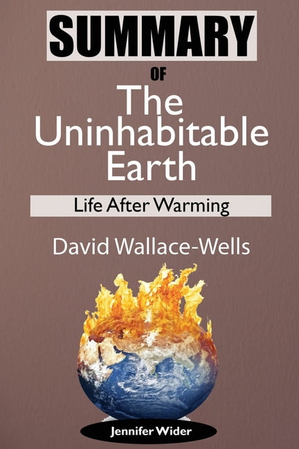 Summary Of The Uninhabitable Earth By David Wallace Wells Life After