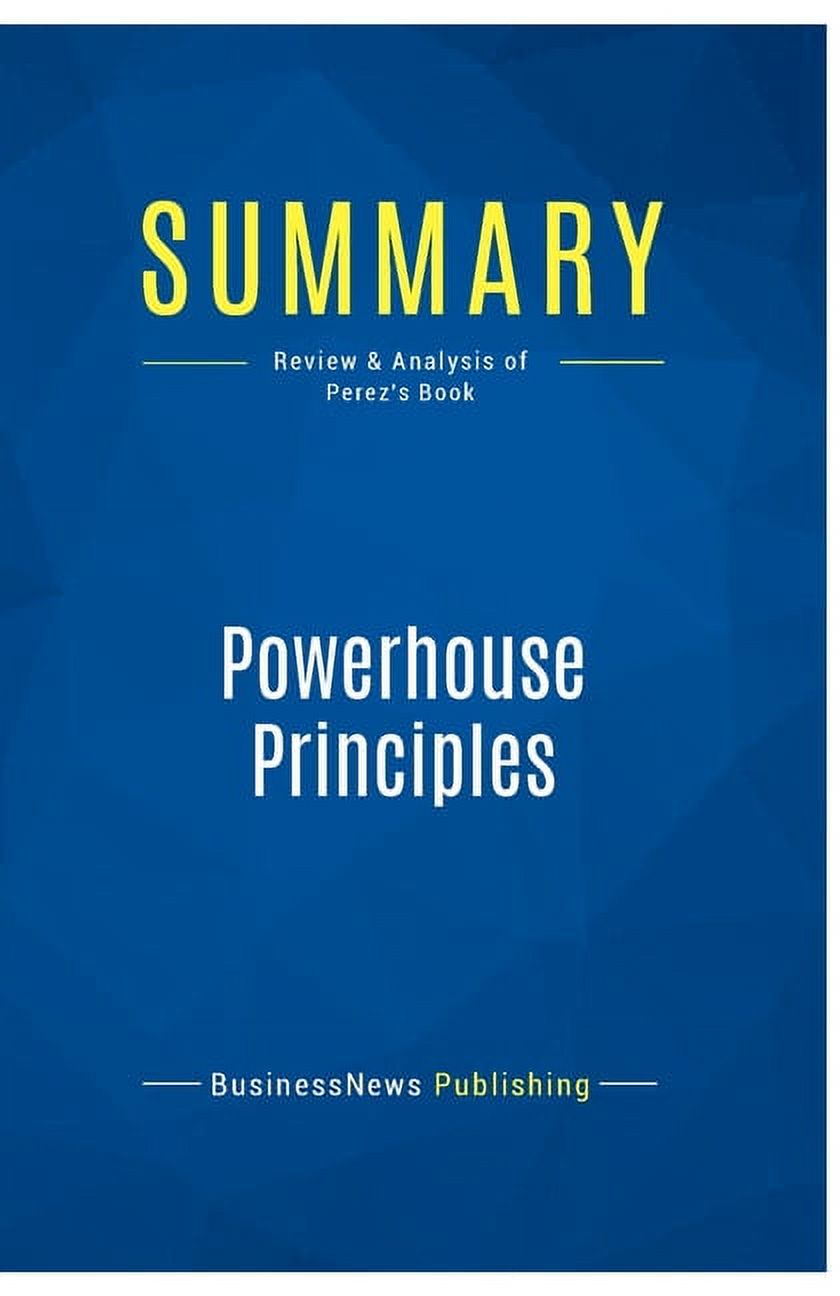 Summary: Powerhouse Principles: Review and Analysis of Perezs Book ...
