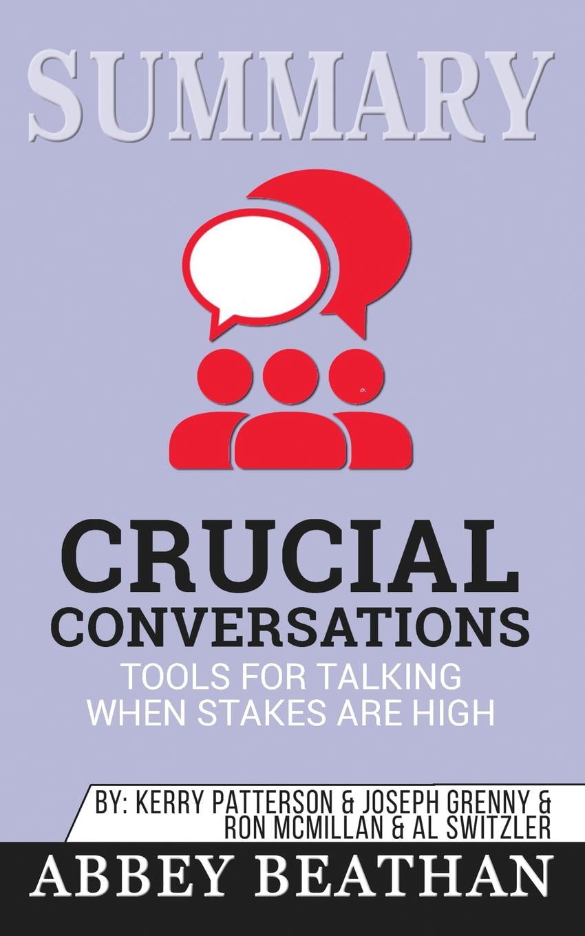 Summary of Crucial Conversations Tools for Talking When Stakes Are High ...