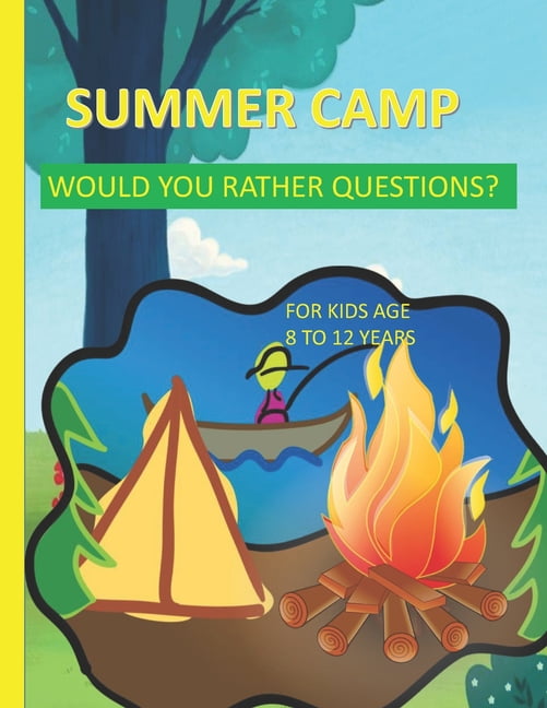 Summer Camp Would You Rather Questions For Kids Age 8-12 Years Old ... Summer Camp Would You Rather Questions For Kids Age 8-12 Years Old ...