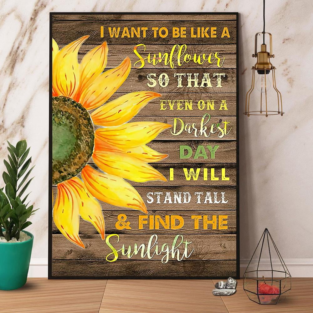 Sunflower I Want To Be Like A Sunflower So That Even On A Darkest Day ...