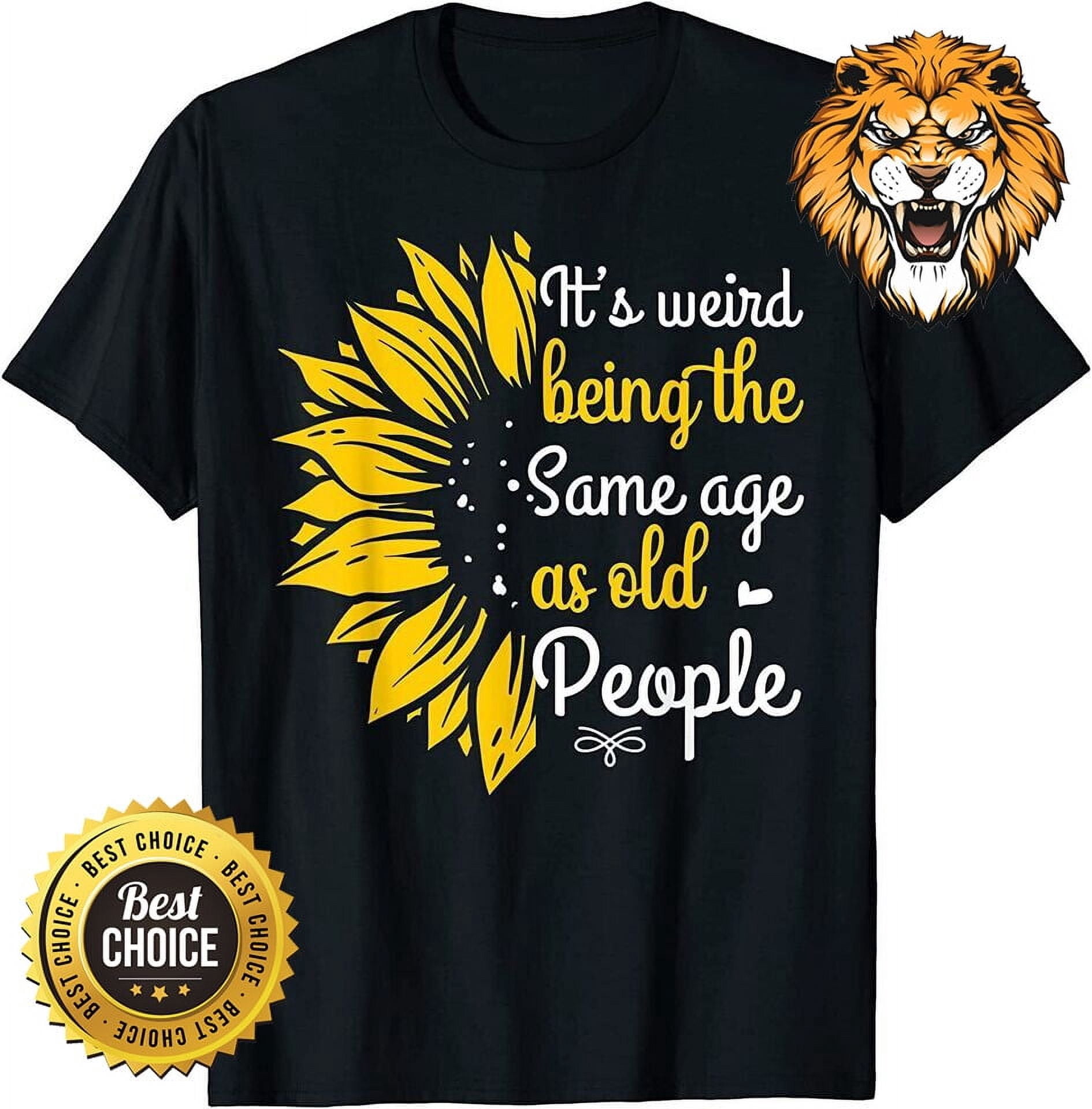 Sunflower It's Weird Being The Same Age As Old People Shirt A1254 ...