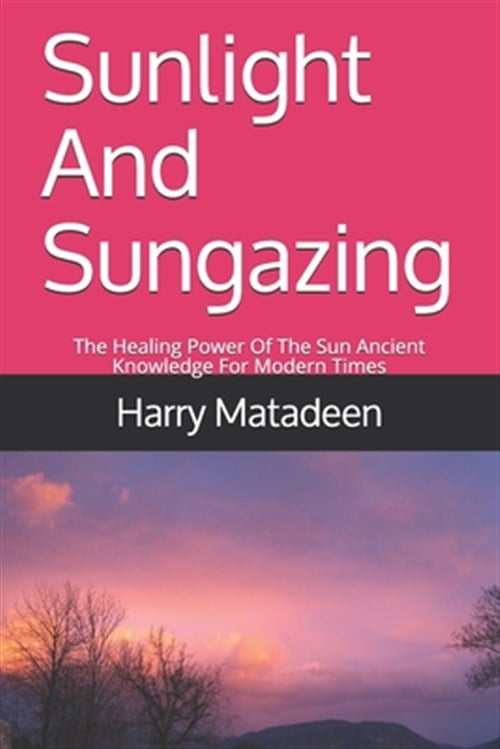 Sunlight And Sungazing: The Healing Power Of The Sun Ancient Knowledge ...