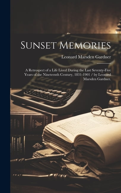 Sunset Memories: a Retrospect of a Life Lived During the Last Seventy ...
