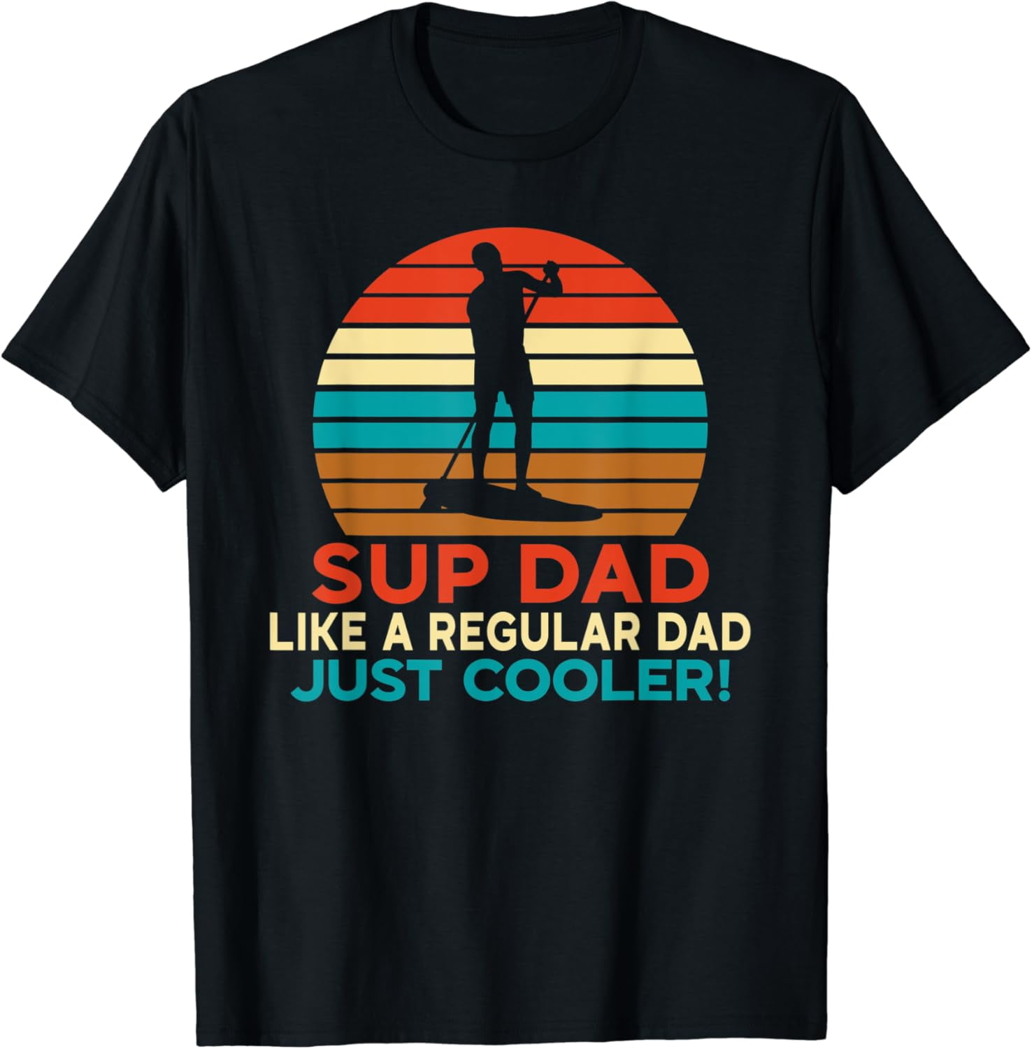 Sup Dad Like A Regular Mom Just Cooler Stand Up Paddling Dad T-Shirt ...
