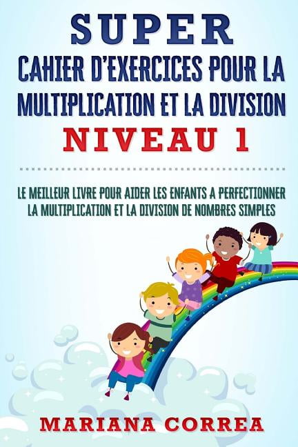 SUPER CAHIER D EXERCICES POUR LA MULTIPLICATION Et LA DIVISION NIVEAU 1 ...