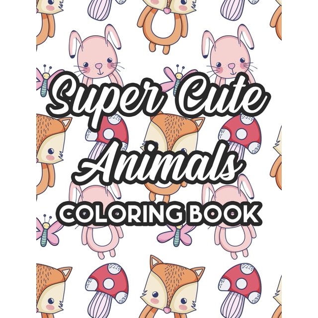 Super Cute Animals Coloring Book: Kids Collection Of Animal Designs To ...