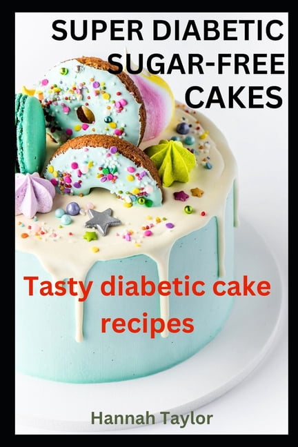 Super Diabetic Sugar-Free Cakes: Tasty Diabetic Cake Recipes (Paperback ...