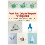 Super Easy Origami Projects for Beginners: 9 Beautiful and Simple Origami Projects Patterns ...