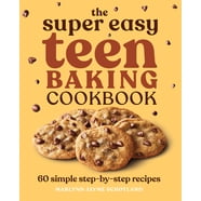 The Baking Cookbook for Teens : 75 Delicious Recipes for Sweet and ...