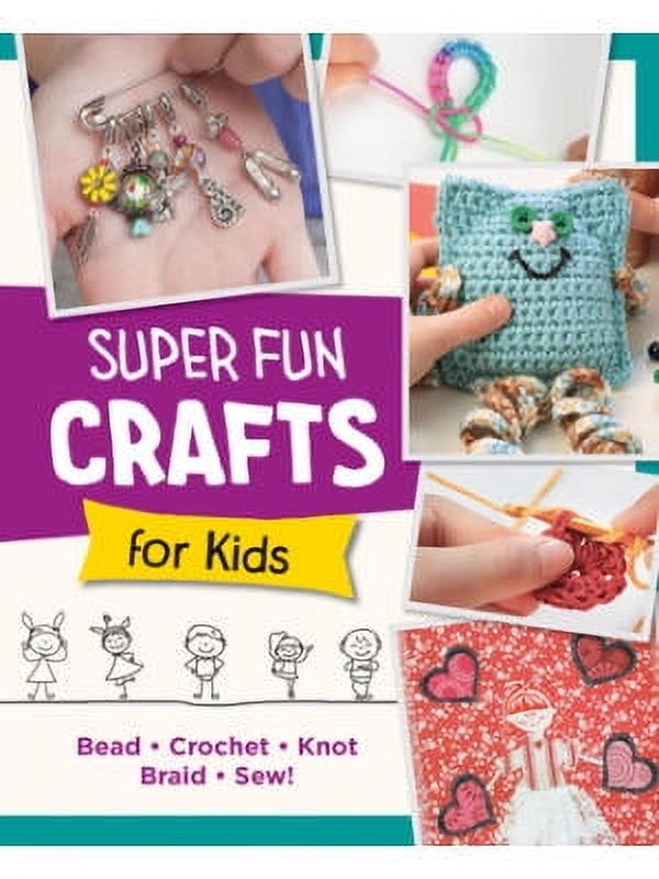 Super Fun Crafts for Kids : Bead, Crochet, Knot, Braid, Sew! - Walmart.com