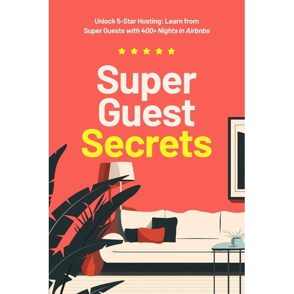 Super Guest Secrets: Unlock 5-Star Hosting: Learn from Super Guests ...
