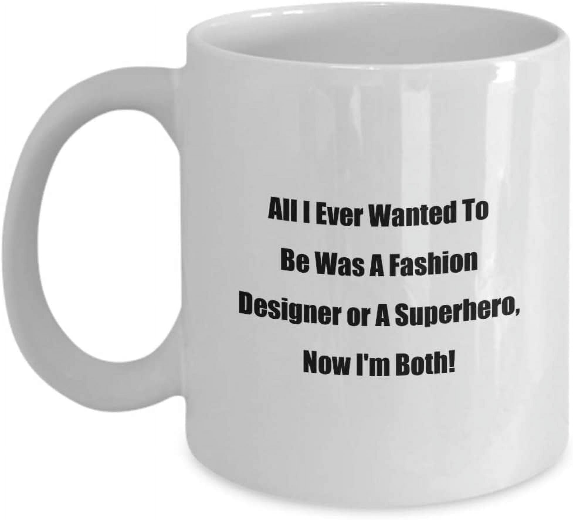 Super Hero Coffee Mug All I Ever Wanted To Be Was A Fashion Designer or ...