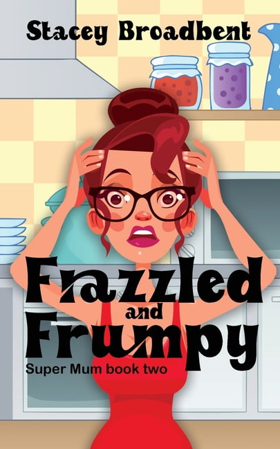 Super Mum Frazzled and Frumpy: A humorous tale of motherhood, Book 2 ...
