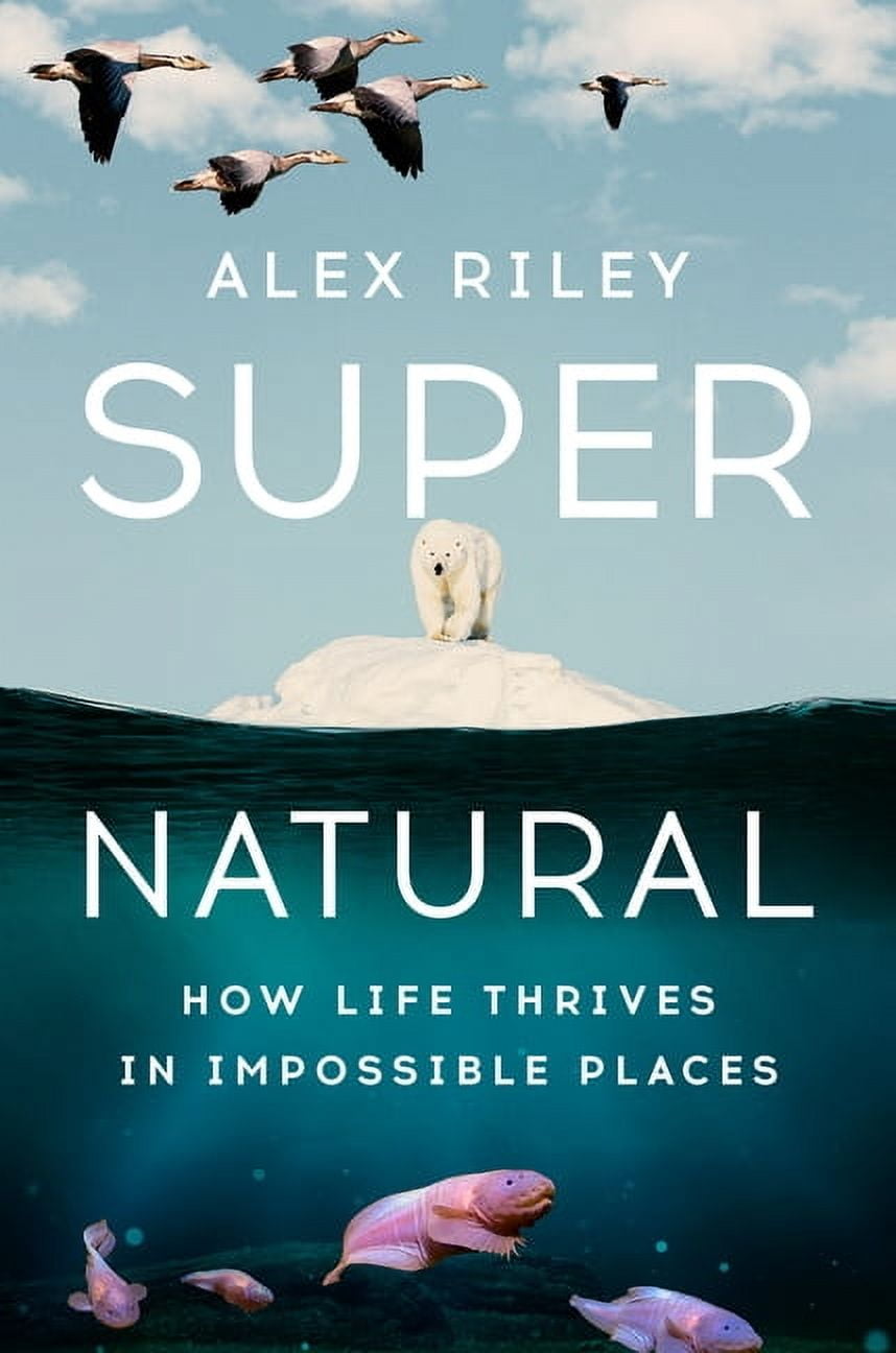 Super Natural: How Life Thrives in Impossible Places, (Hardcover) - Walmart.com
