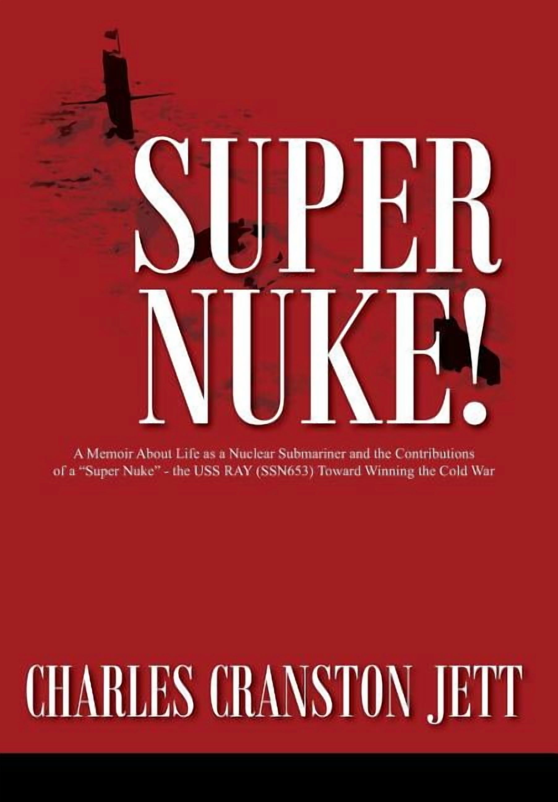 Super Nuke! A Memoir About Life as a Nuclear Submariner and the ...
