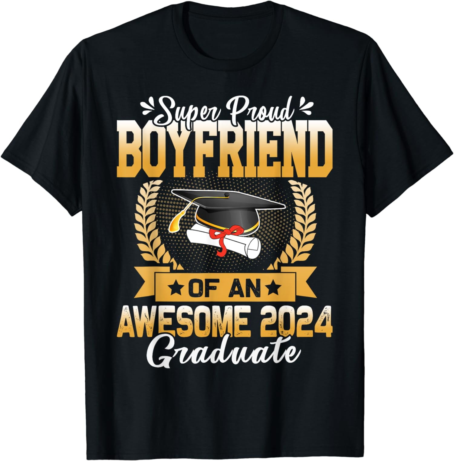 Super Proud Boyfriend Of a 2024 Graduate 24 Graduation T-Shirt ...