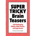Super Tricky Brain Teasers : 120 Challenging Riddles, Math Puzzles, and ...