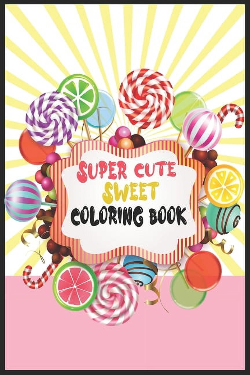 Super cute Sweet Coloring Book: 26 coloring pages For kids of all ages ...