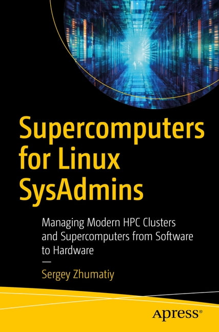 Supercomputers for Linux Sysadmins: Managing Modern HPC Clusters and Supercomputers from ...