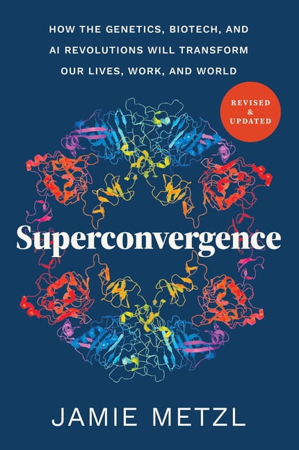Superconvergence: How the Genetics, Biotech, and AI Revolutions Will ...