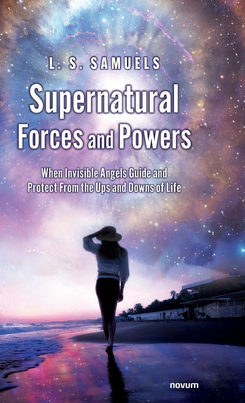 Supernatural Forces and Powers: When Invisible Angels Guide and Protect ...