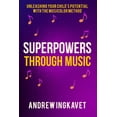 Superpowers Through Music: Unleashing Your Child's Potential with the ...