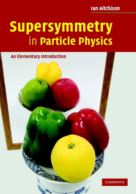 Supersymmetry in Particle Physics: An Elementary Introduction ...