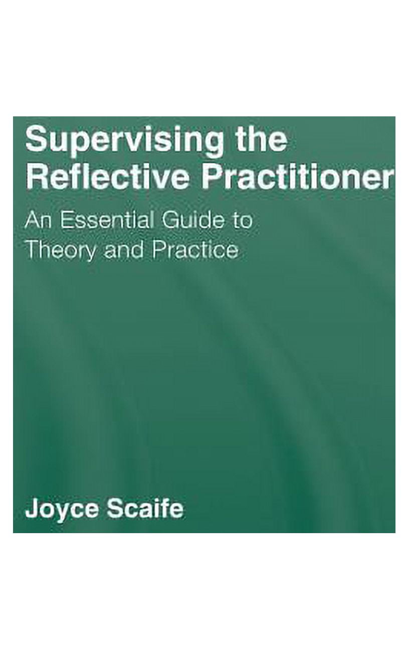 Supervising the Reflective Practitioner: An Essential Guide to Theory ...
