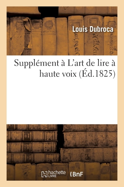 Supplément À l'Art de Lire À Haute Voix. Principes de la Prononciation ...
