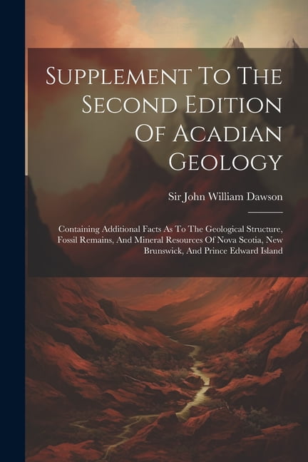 Supplement To The Second Edition Of Acadian Geology: Containing ...