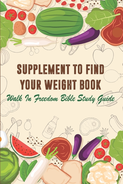 Supplement To Find Your Weight Book - Walk In Freedom Bible Study Guide ...